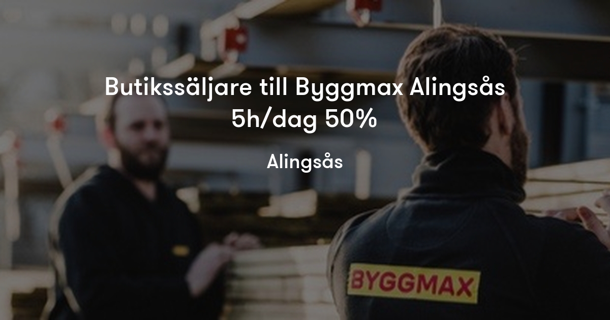Butikssäljare till Byggmax Alingsås 5h/dag 50% - Byggmax | Jobylon