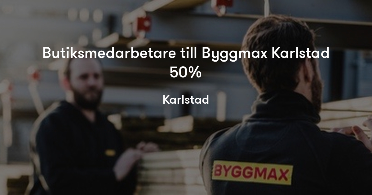 Butiksmedarbetare till Byggmax Karlstad 50% - Byggmax | Jobylon