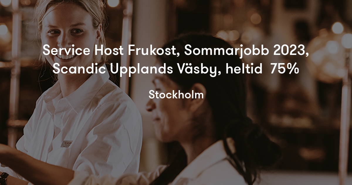 Service Host Frukost, Sommarjobb 2023, Scandic Upplands Väsby, heltid 75% - Scandic Hotels ...