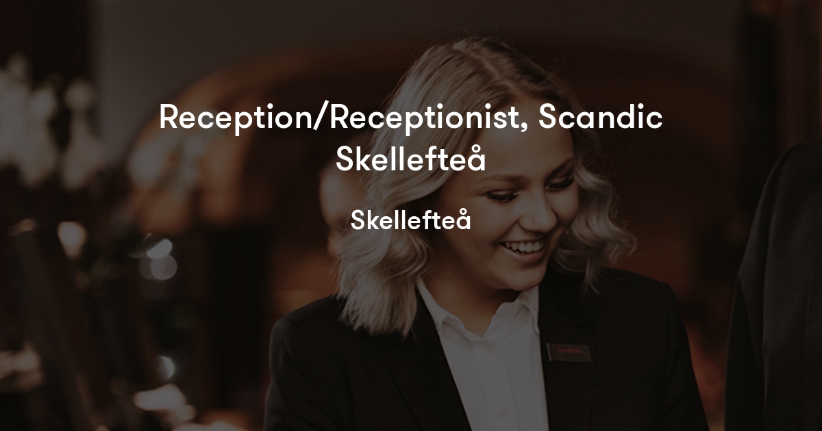 Reception/Receptionist, Scandic Skellefteå - Scandic Hotels Sverige | Jobylon