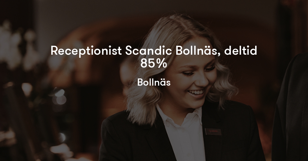 Receptionist Scandic Bollnäs, deltid 85% - Scandic Hotels Sverige | Jobylon