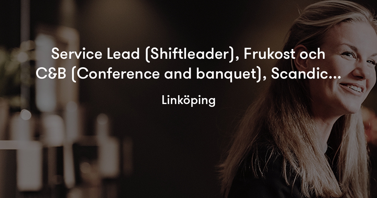 Service Lead (Shiftleader), Frukost och C&B (Conference and banquet), Scandic Linköping Väst ...