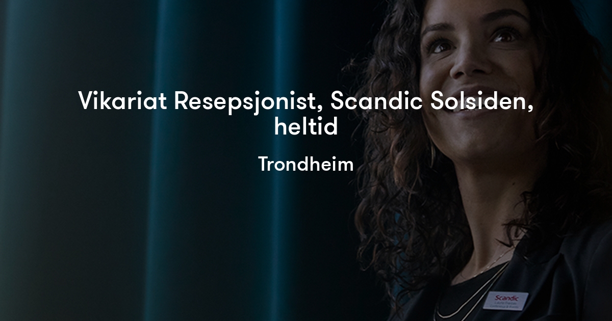 Vikariat Resepsjonist, Scandic Solsiden, heltid - Scandic Solsiden ...
