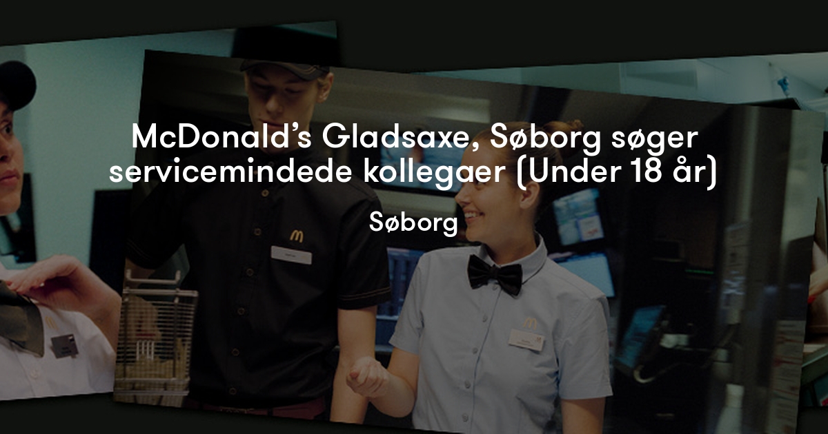 McDonald’s Gladsaxe, Søborg søger servicemindede kollegaer (Under 18 år) - McDonald’s | Jobylon