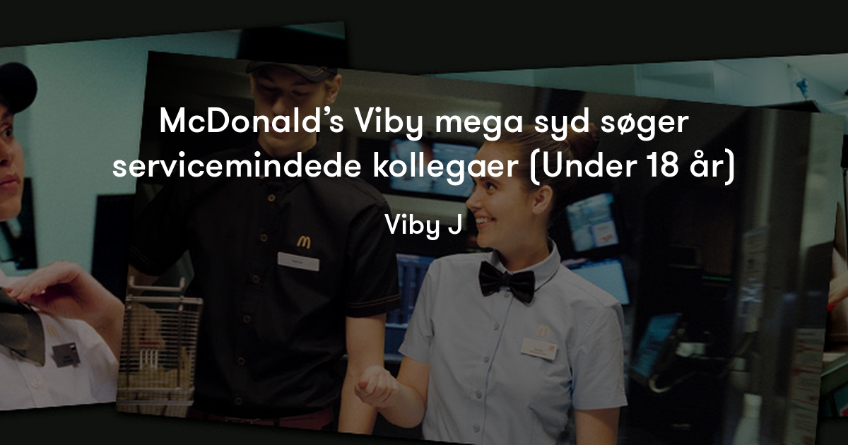 McDonald’s Viby mega syd søger servicemindede kollegaer (Under 18 år) - McDonald’s | Jobylon