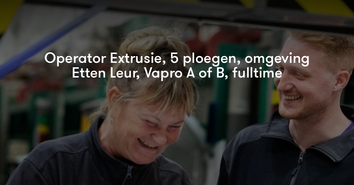 Operator Extrusie, 5 ploegen, omgeving Etten Leur, Vapro A of B, fulltime - BEWI RAW Netherlands ...